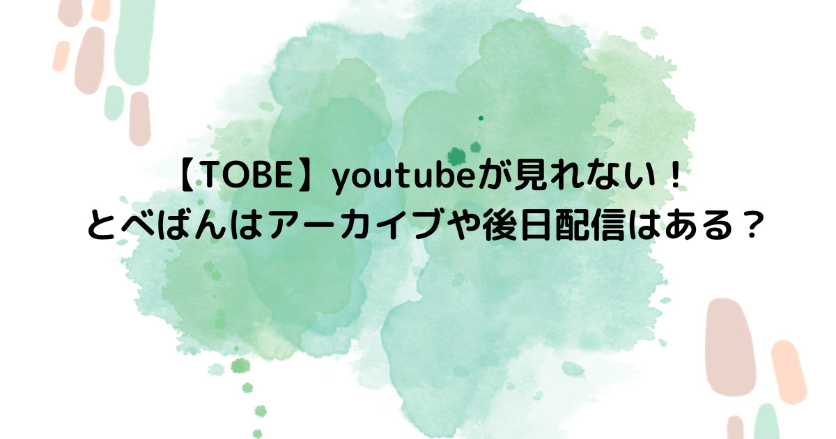【TOBE】youtubeが見れない！とべばんはアーカイブや後日配信はある？ | ふふふのススメ