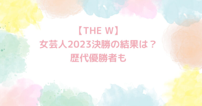 THE W2023決勝進結果！優勝は紅しょうが！歴代優勝者も | ふふふのススメ